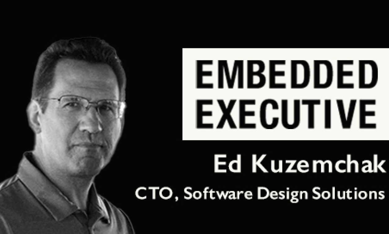 Embedded Executive: Ed Kuzemchak, CTO, Software Design Solutions - Embedded Computing Design
