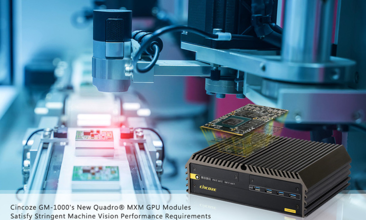 Cincoze GM-1000's New Quadro MXM GPU Modules Satisfy Machine Vision Performance Requirements ...