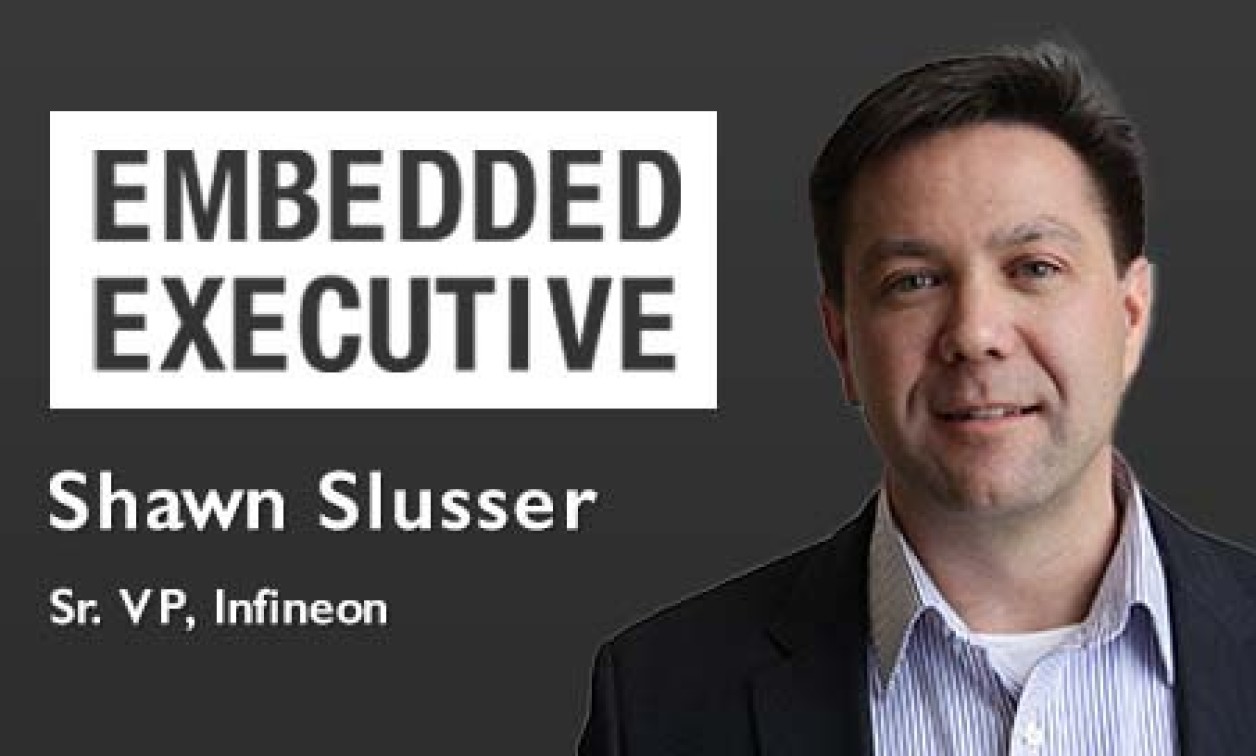 Embedded Executive: Shawn Slusser, Sr. VP, Infineon - Embedded ...