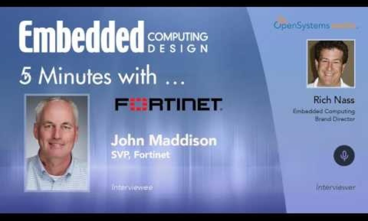 Five Minutes With?John Maddison, SVP, Fortinet - Embedded Computing Design